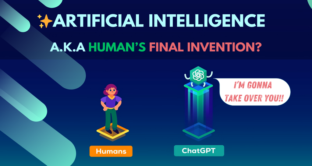 Artificial Intelligence - the Human's Final Invention?