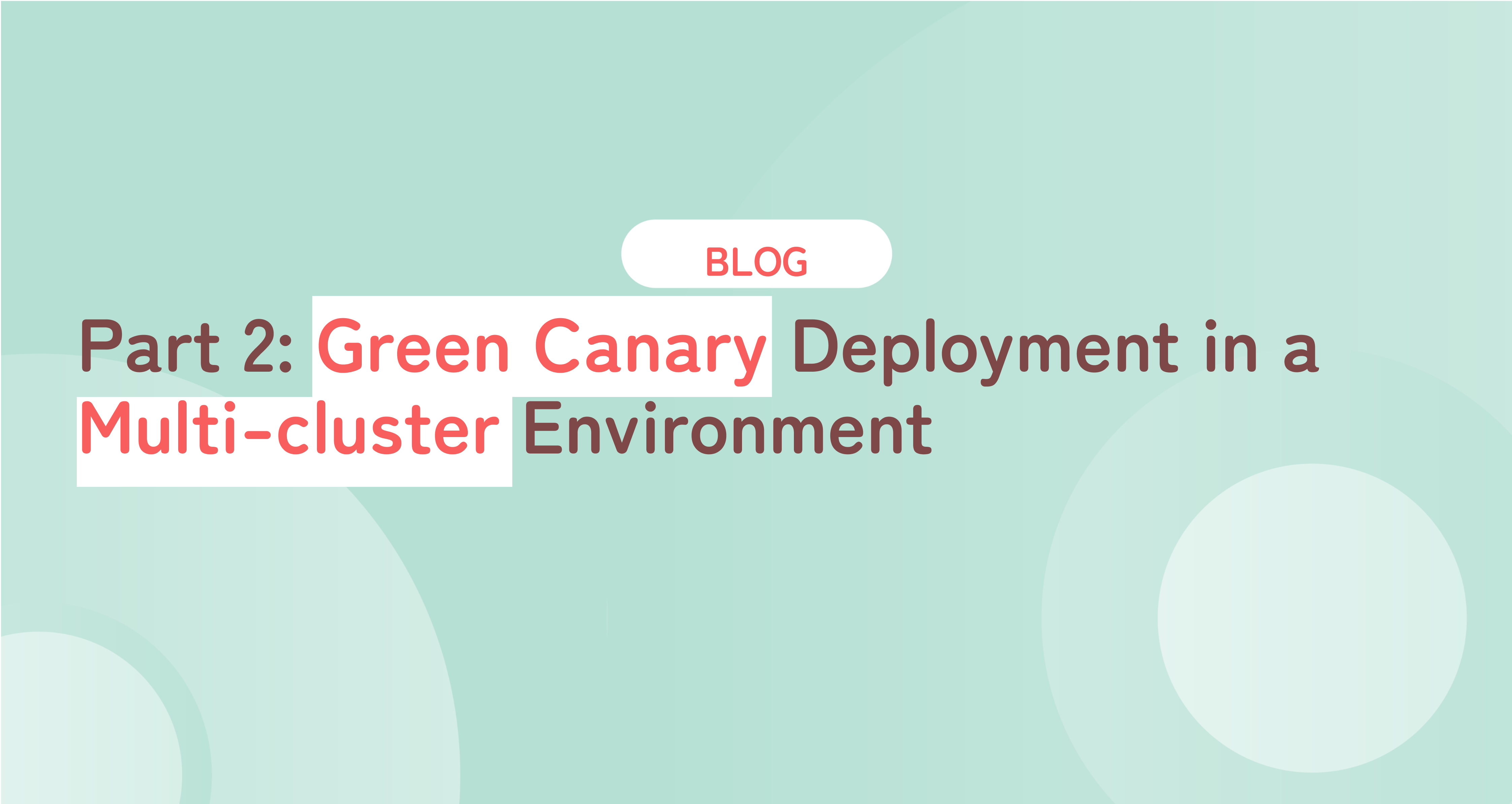 Part 2: Green Canary Deployment in a Multi cluster Environment - Overview